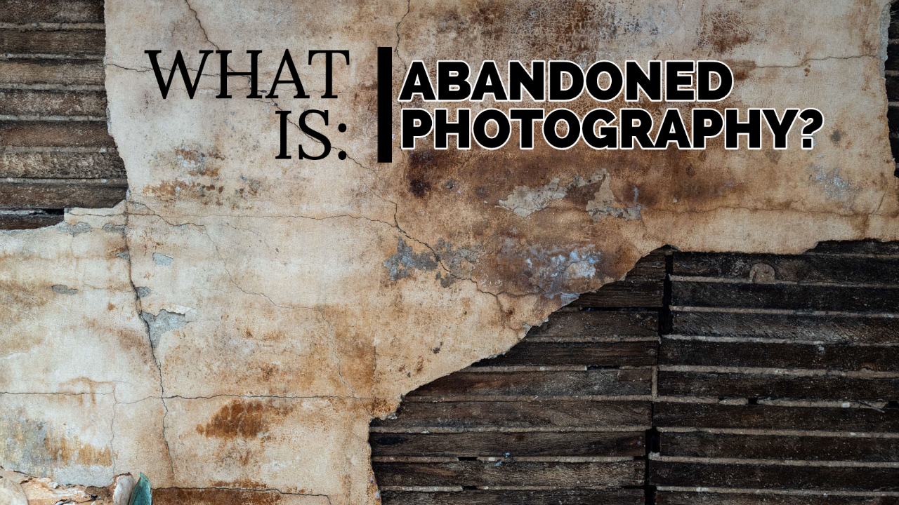 What Is Abandoned Photography? | FREAKTOGRAPHY